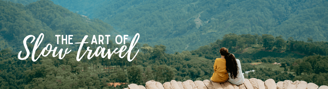 The Art of Slow Travel: What is It and How to Experience It