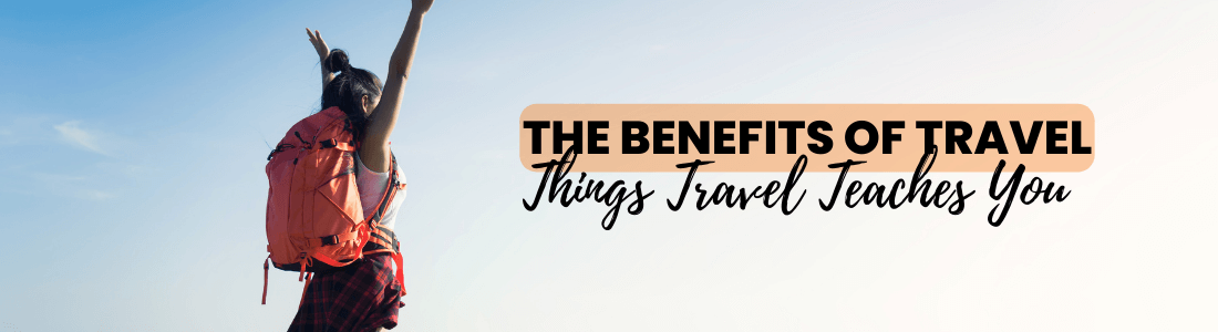 Benefits of Travel: 14 Things Travel Teaches You